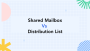 Shared Mailbox vs Distribution List: What should be the #1 Choice for ...